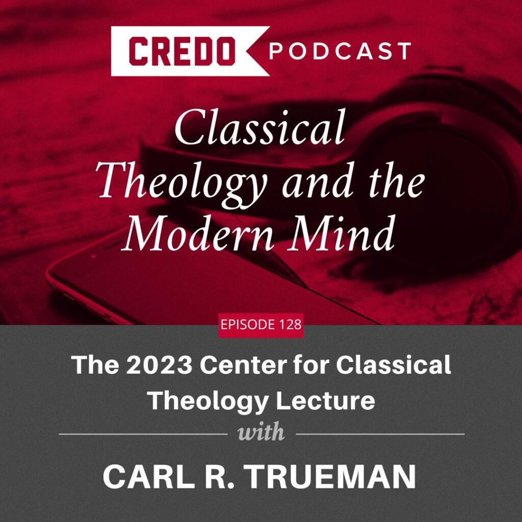 Carl Trueman: Classical Theology and the Modern Mind - Credo Magazine