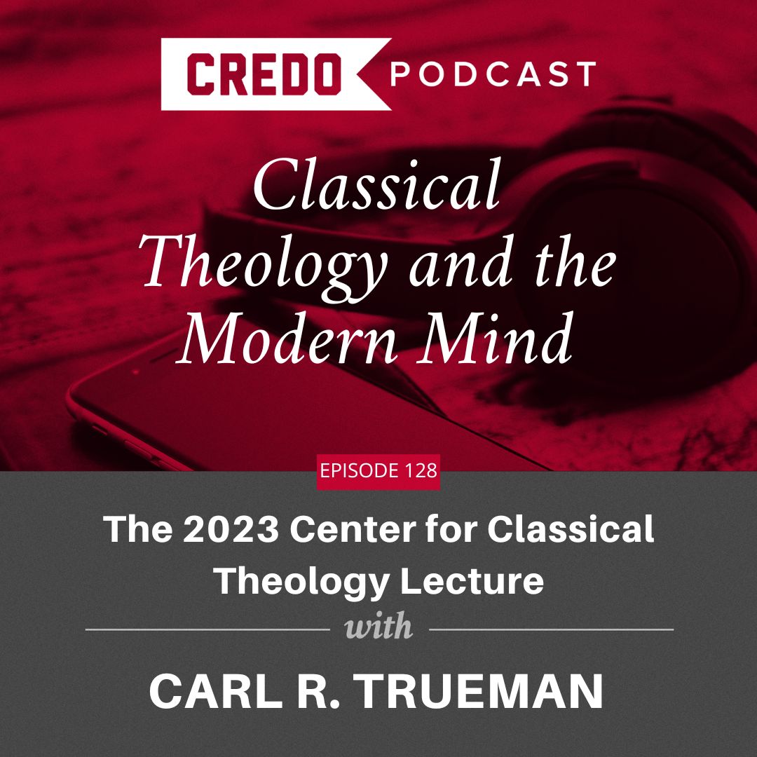 Carl Trueman: Classical Theology and the Modern Mind - Credo Magazine