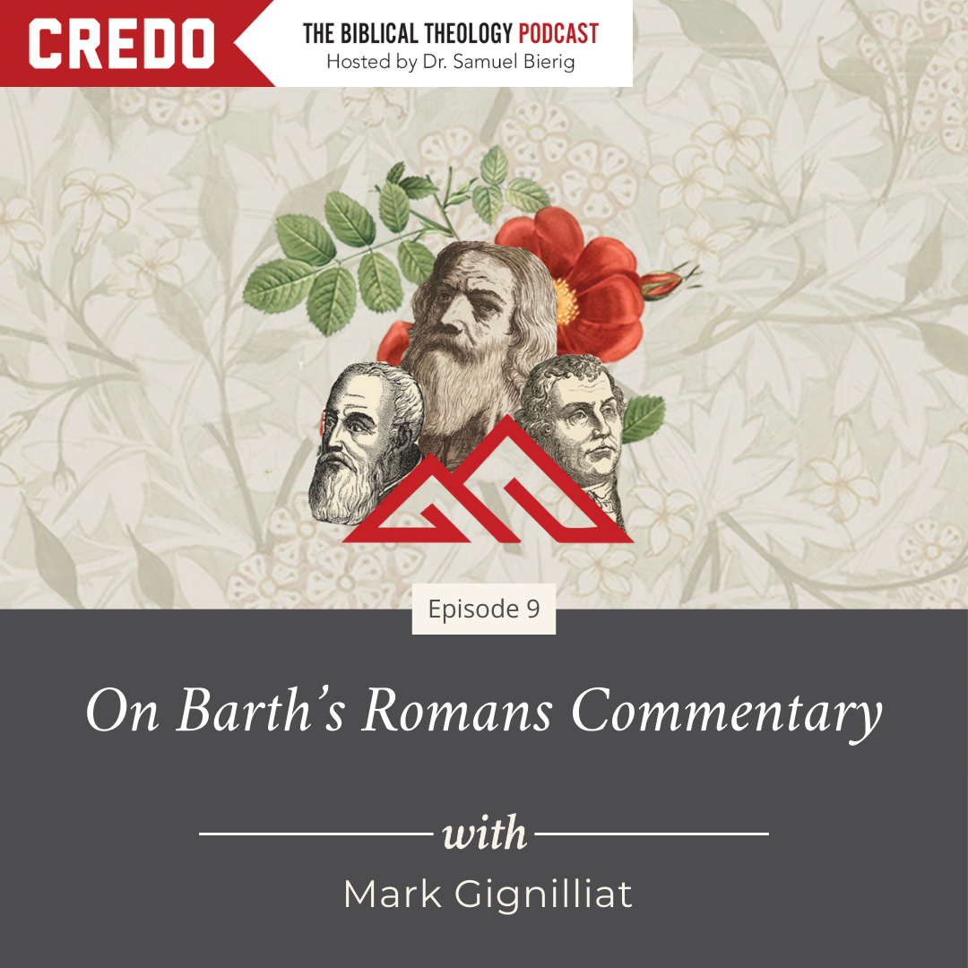 On Barth's Romans Commentary with Mark Gignilliat - Credo Magazine